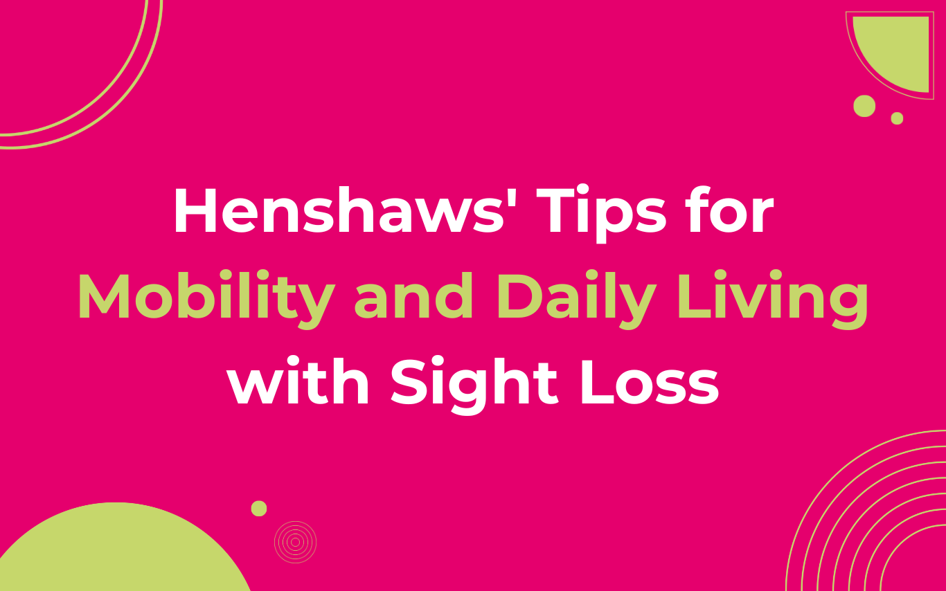 Henshaws' Tips for Mobility and Daily Living with Sight Loss - Henshaws